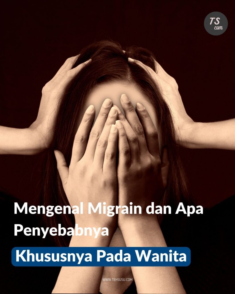 Mengenal Migrain dan Apa Penyebabnya, Khususnya Pada Wanita